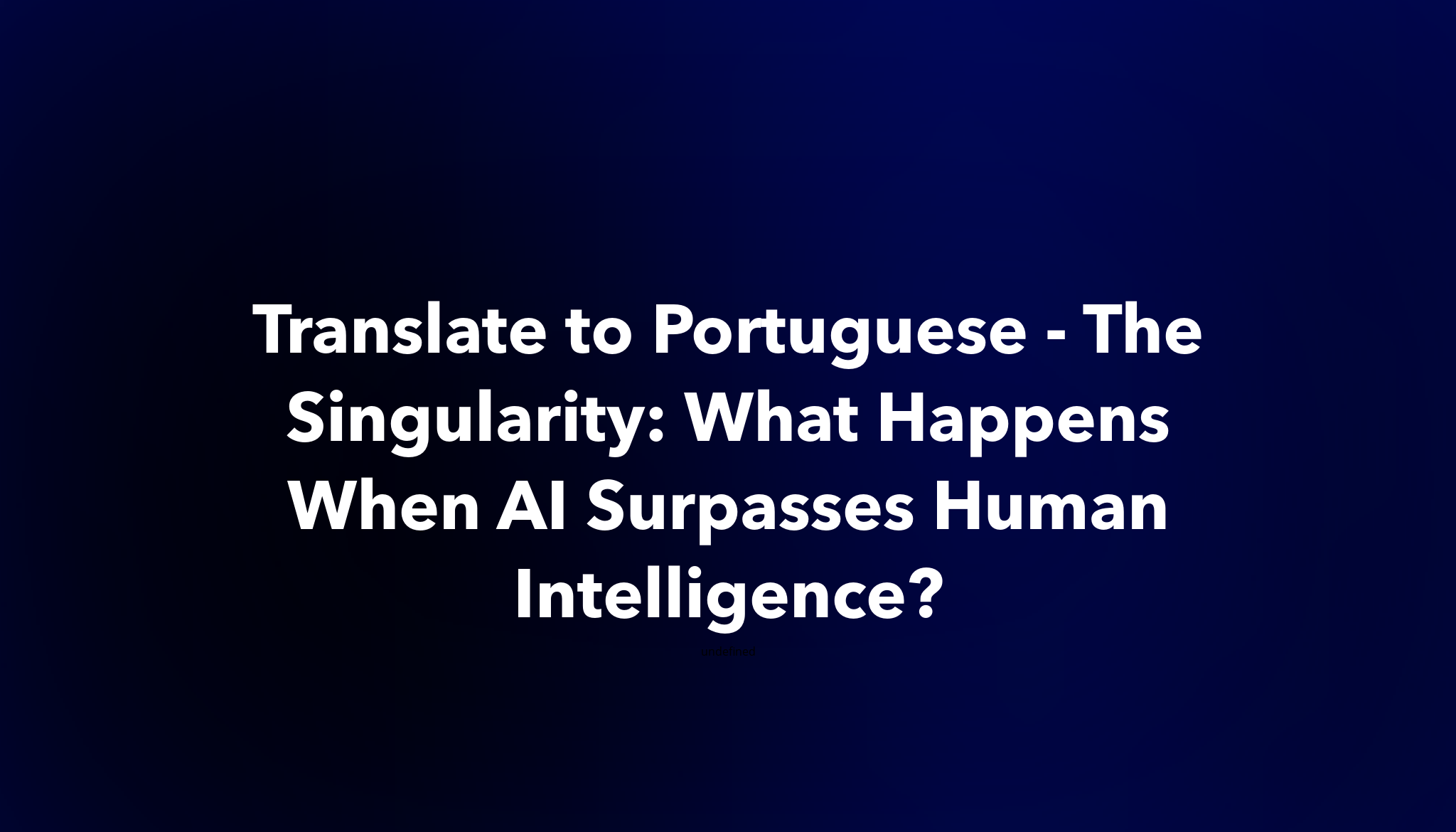 Translate to Portuguese - The Singularity: What Happens When AI ...